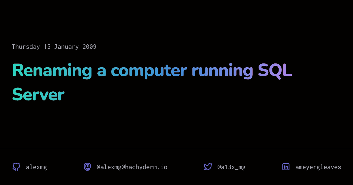 Renaming a computer running SQL Server | Alex Meyer-Gleaves Renaming a computer running SQL Server | Alex Meyer-Gleaves