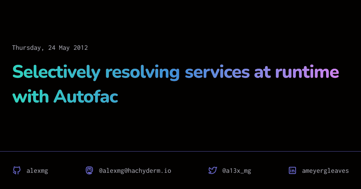 Selectively resolving services at runtime with Autofac | Alex Meyer-Gleaves