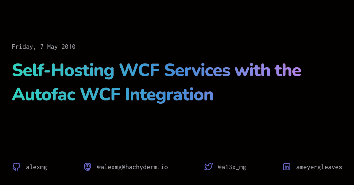 Self-Hosting WCF Services with the Autofac WCF Integration | Alex Meyer-Gleaves